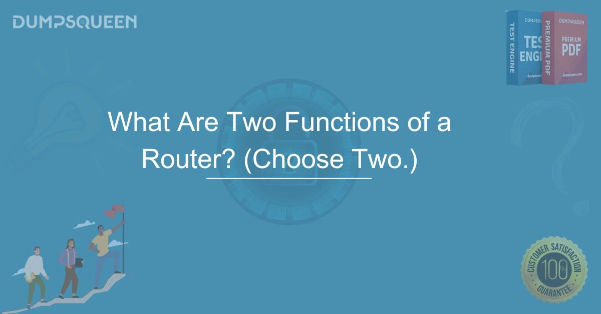 What Are Two Functions of a Router? (Choose Two.) – Learn with DumpsQueen